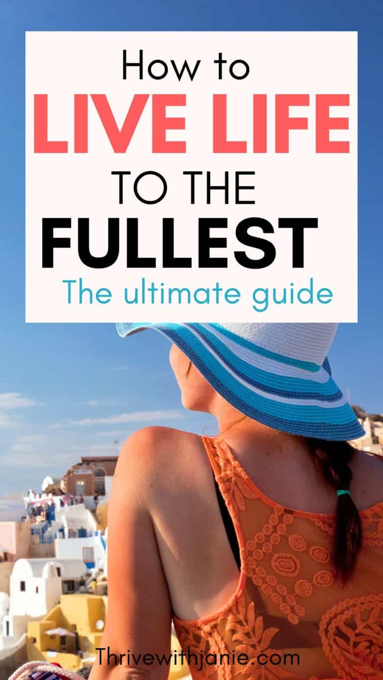 How To Live Life To The Fullest: 35 Ways To Live Fully - Thrive With Janie